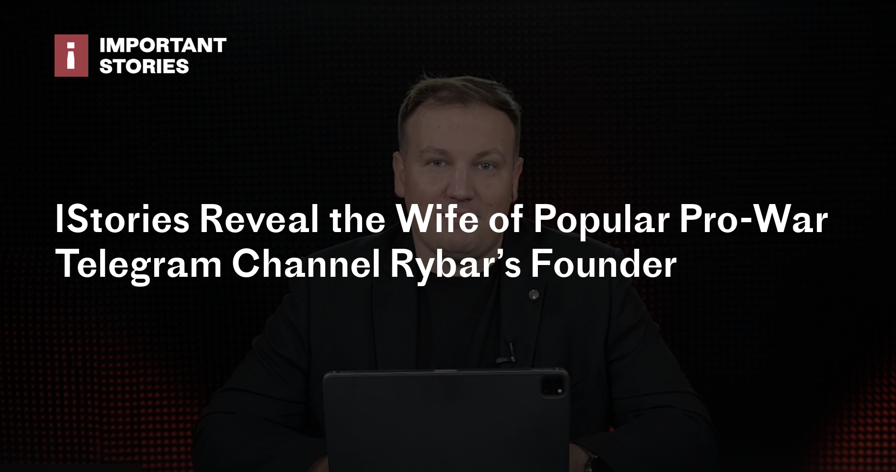 IStories Reveal the Wife of Popular Pro-War Telegram Channel Rybar’s Founder