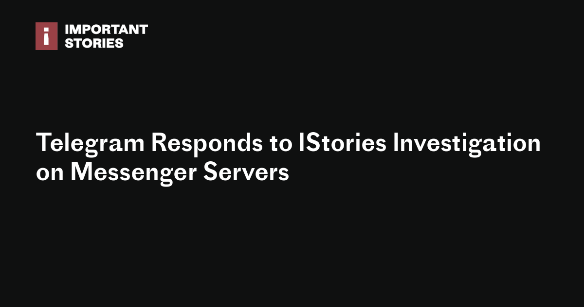 Telegram Responds to IStories Investigation on Messenger Servers