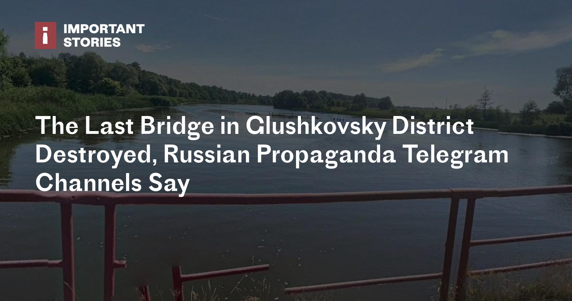 The Last Bridge in Glushkovsky District Destroyed, Russian Propaganda ...