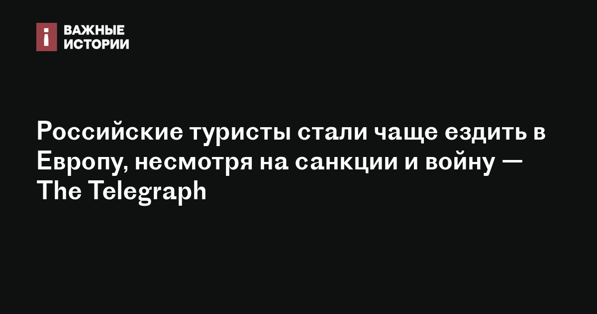 Российские туристы стали чаще ездить в Европу, несмотря на санкции и ...