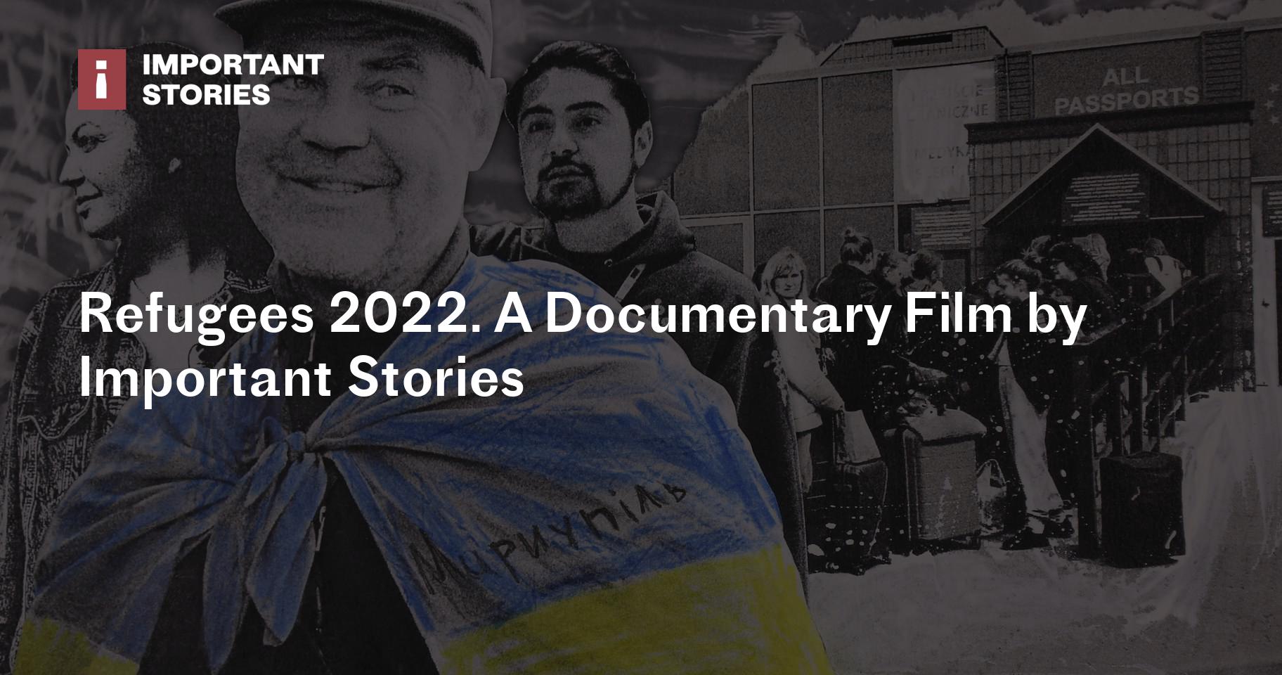 Refugees 2022. A Documentary Film by Important Stories